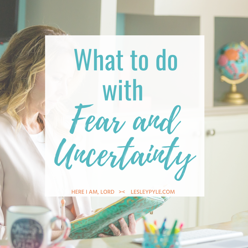 What to do with Fear and Uncertainty | Lesley Pyle